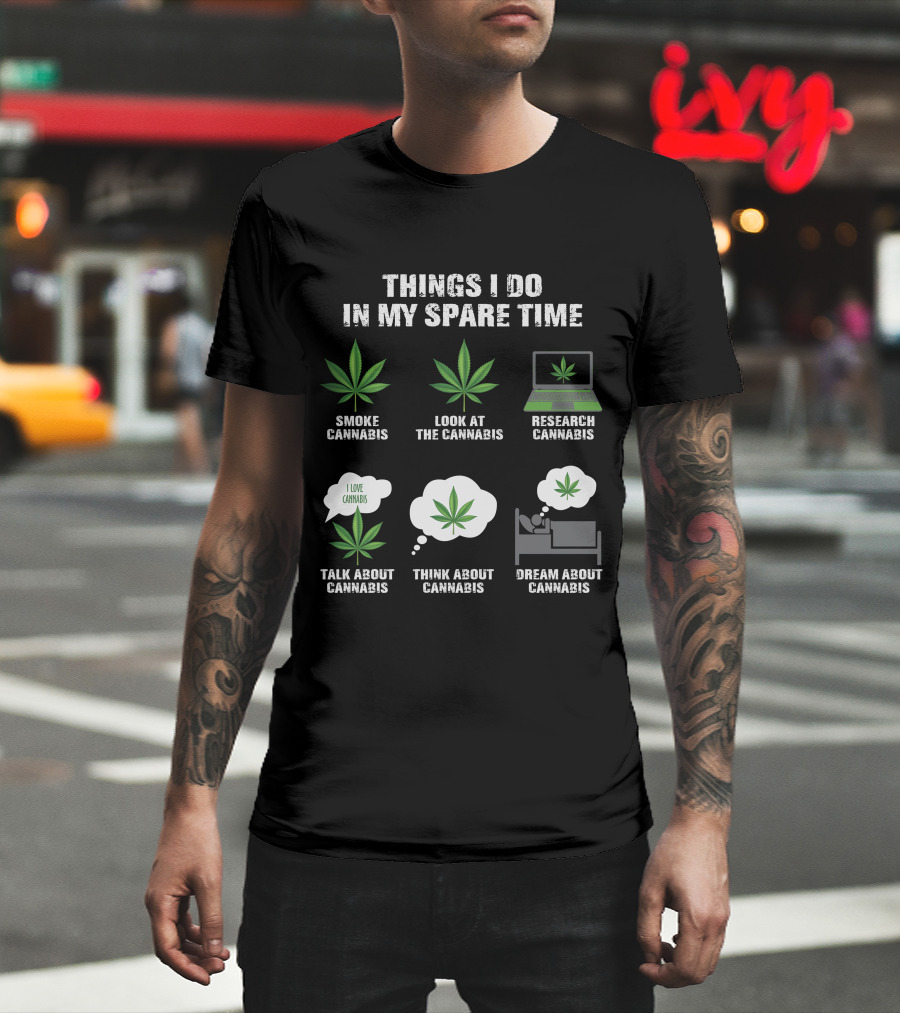 Things I Do In My Spare Time Smoke Look At Research Talk About Think About Dream About Cannabis T-Shirt