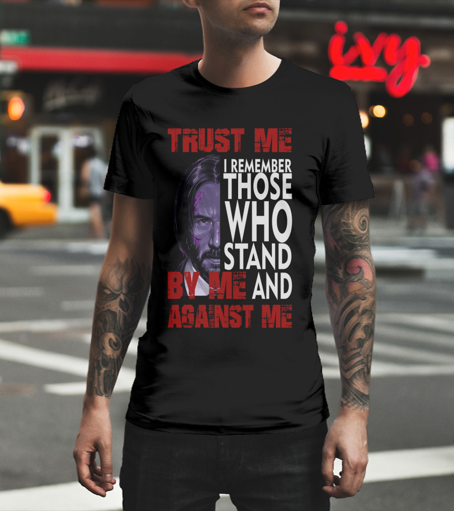Trust Me I Remember Those Who Stand By Me And Against Me Javier Wick T-Shirt