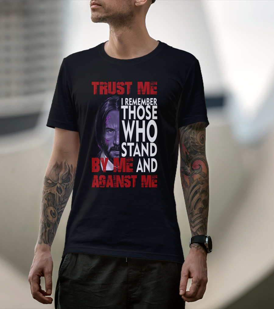 Trust Me I Remember Those Who Stand By Me And Against Me Javier Wick T-Shirt