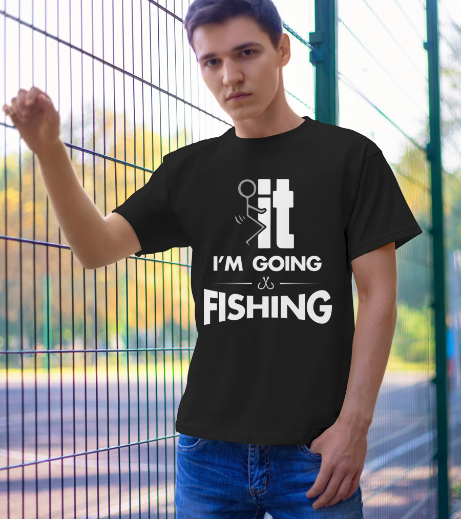 Eff It I'm Going Fishing T-Shirt