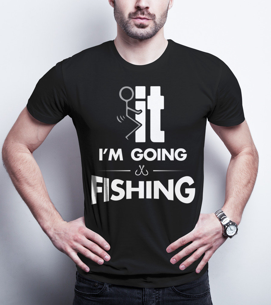 Eff It I'm Going Fishing T-Shirt