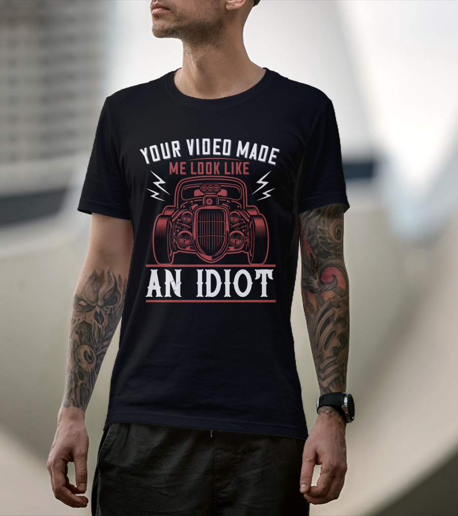 Your Video Made Me Look Like An Idiot Classic Car T-Shirt