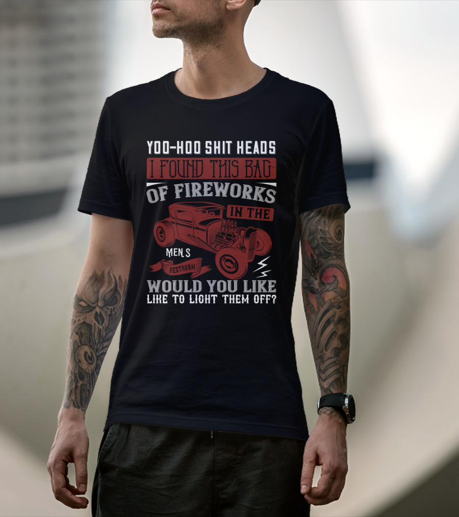 Yoo-Hoo Shit Heads I Found This Bag Of Fireworks IN The Men's Restroom Would You Like To Light Them Off T-Shirt