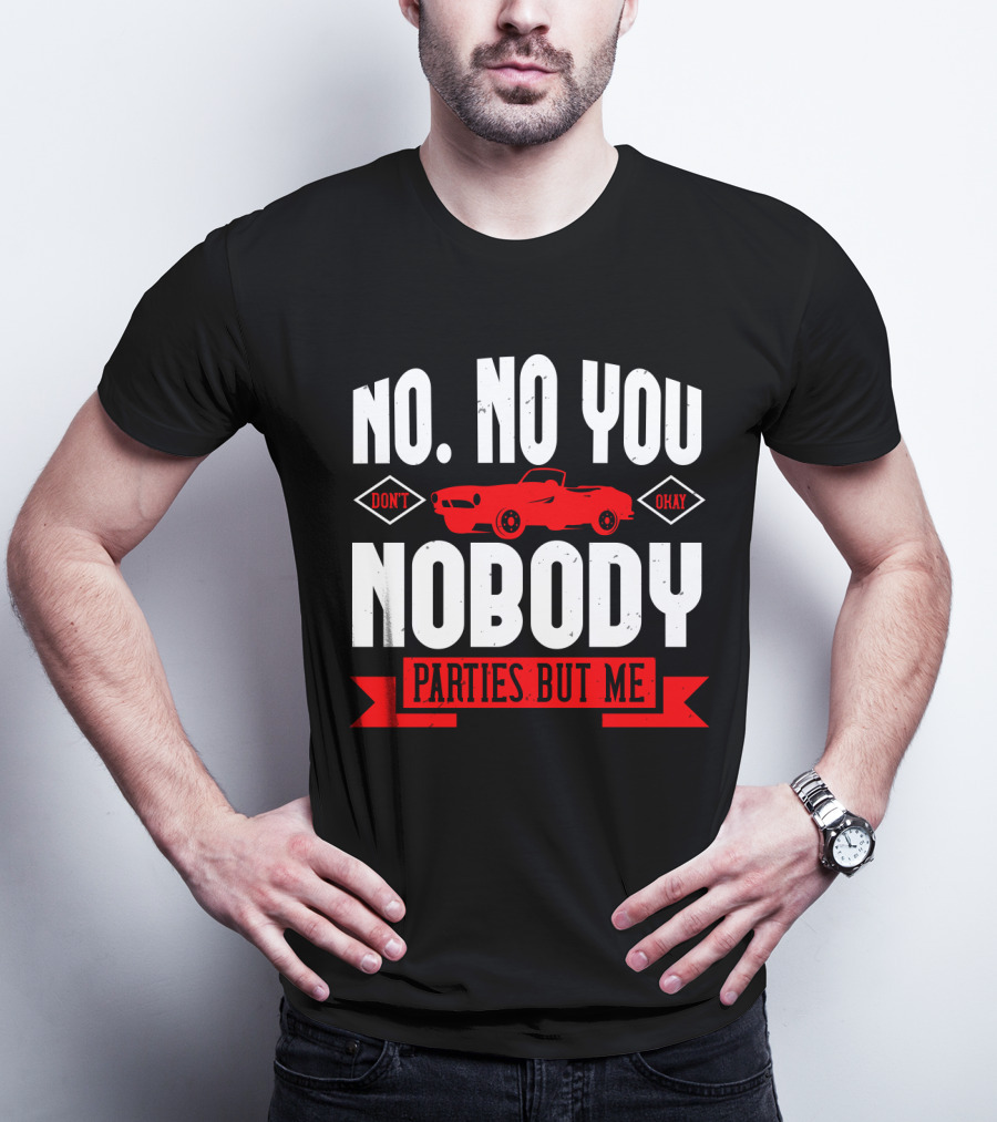 No No You Don't Okay Nobody Parties But Me Red Car T-Shirt