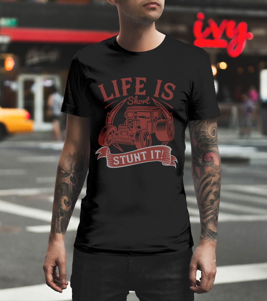 Life Is Short Stunt It Hot Rod Car T-Shirt