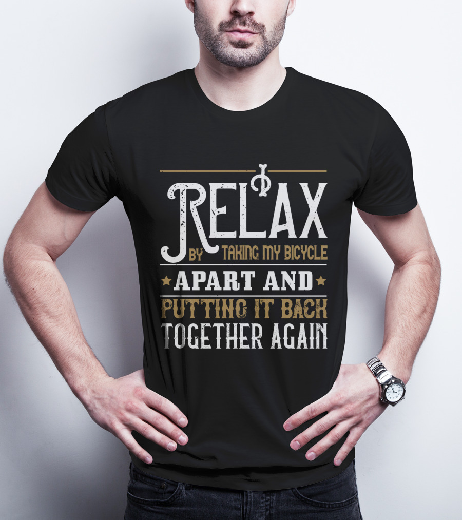 Relax By Taking My Bicycle Apart And Putting It Back Together Again T-Shirt