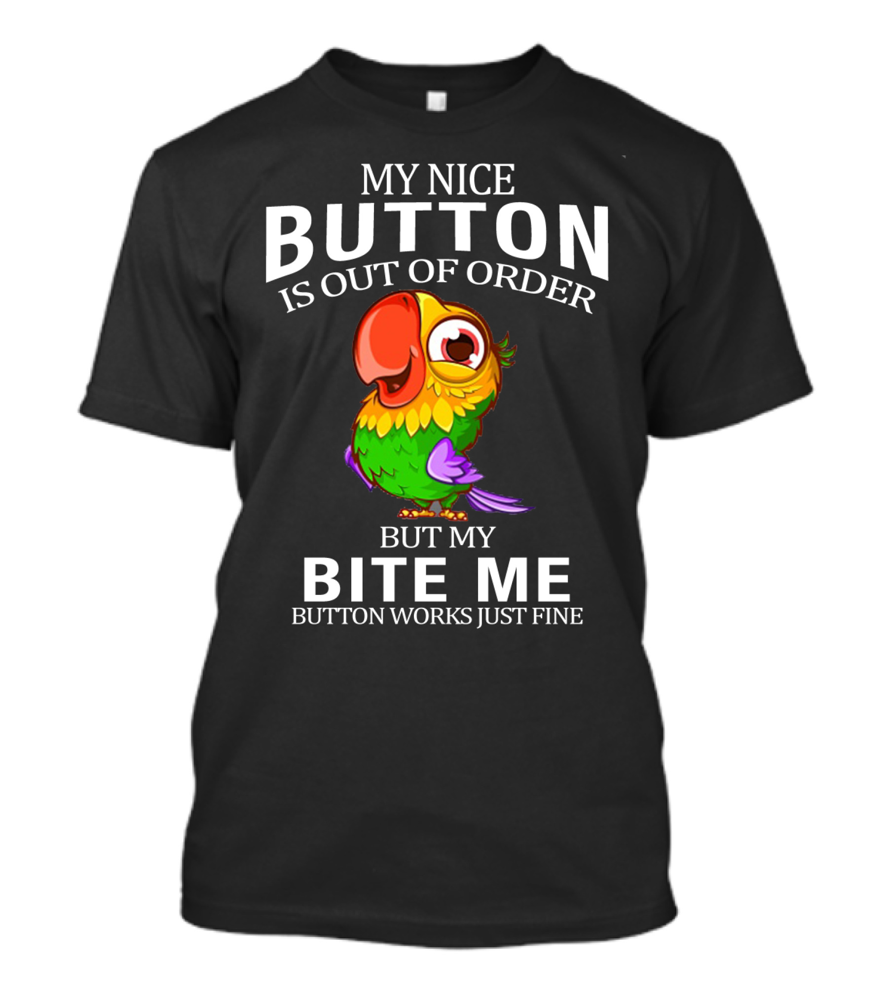 My Nice Button Is Out Of Order But My Bite Me Button Works Just Fine Parrot T-Shirt