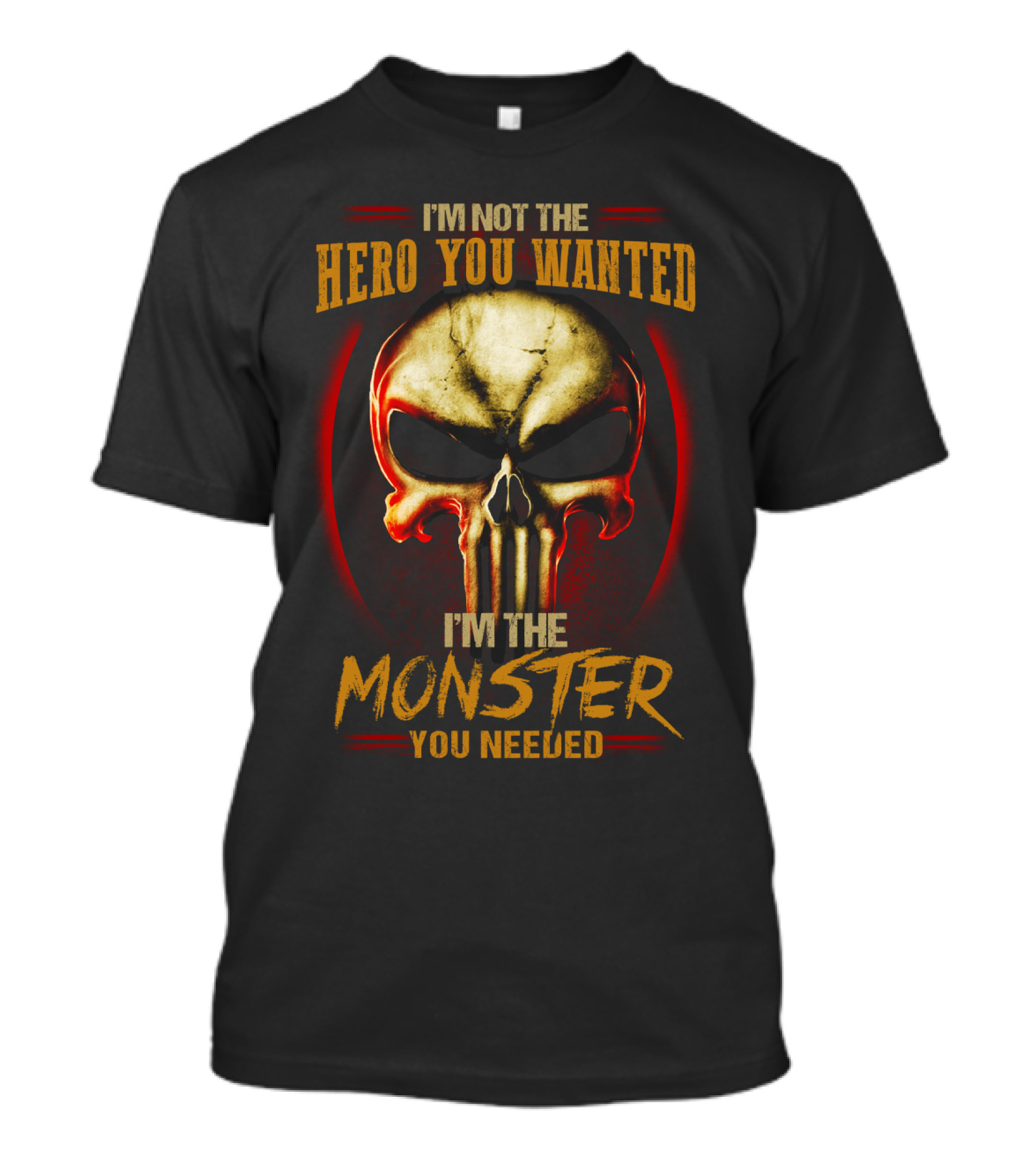 I'm Not The Hero You Wanted I'm The Monster You Needed Skull T-Shirt