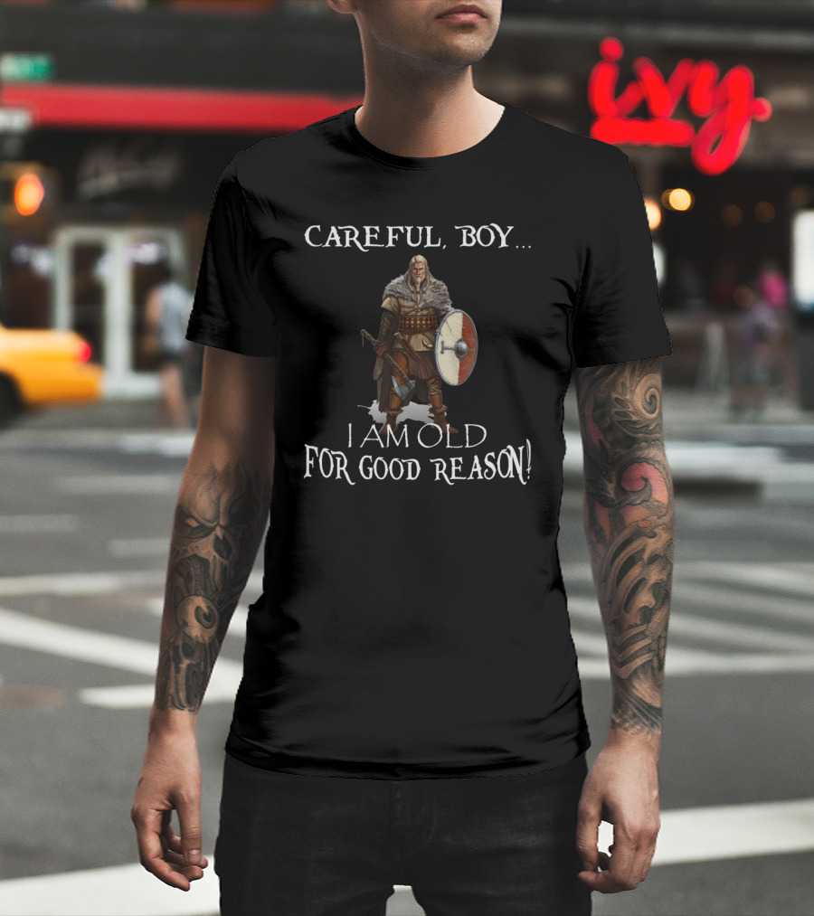 Careful Boy I Am Old For Good Reason Viking Warrior Shield Axe T-Shirt