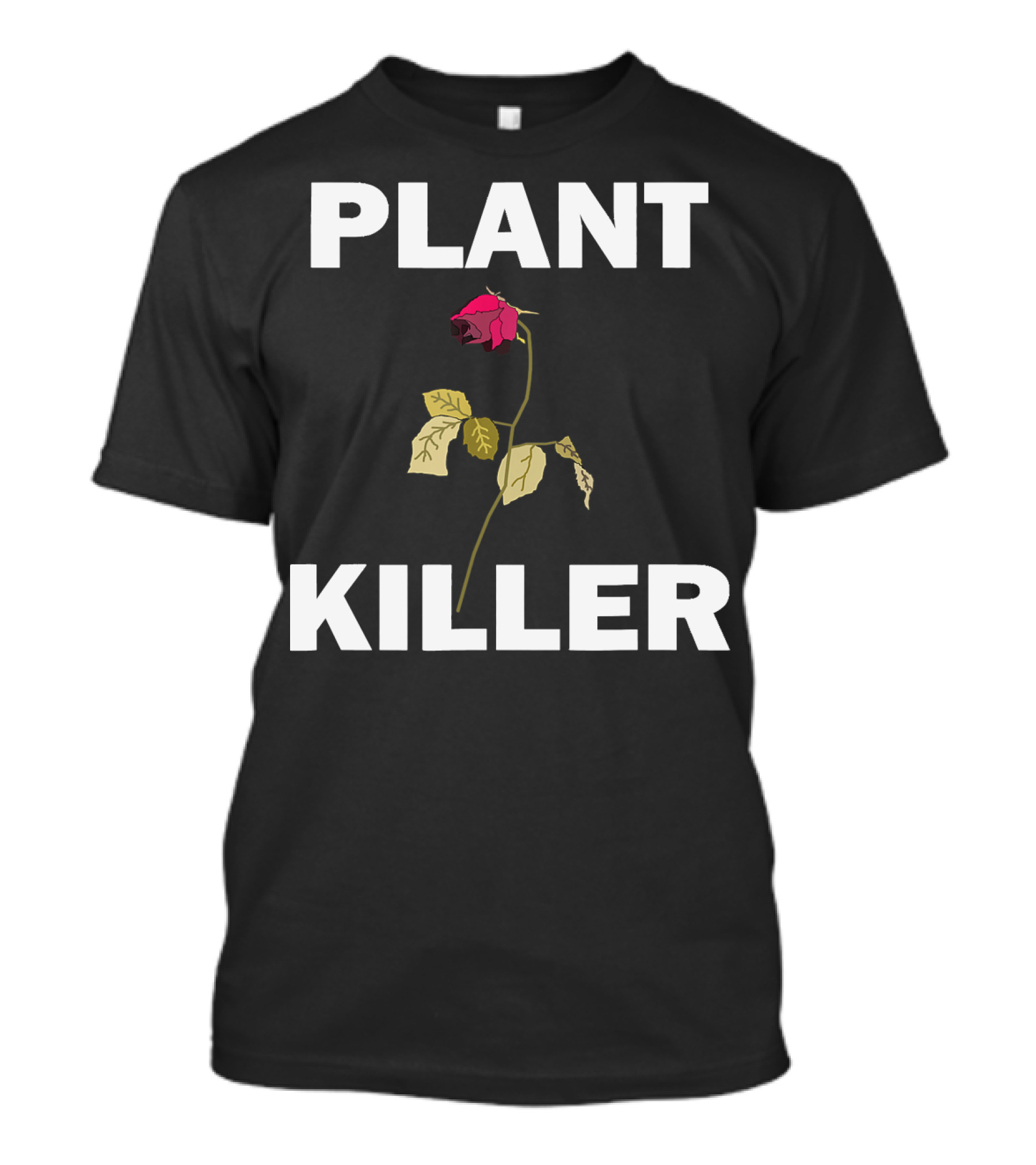 PLANT KILLER With Wilted Rose T-Shirt