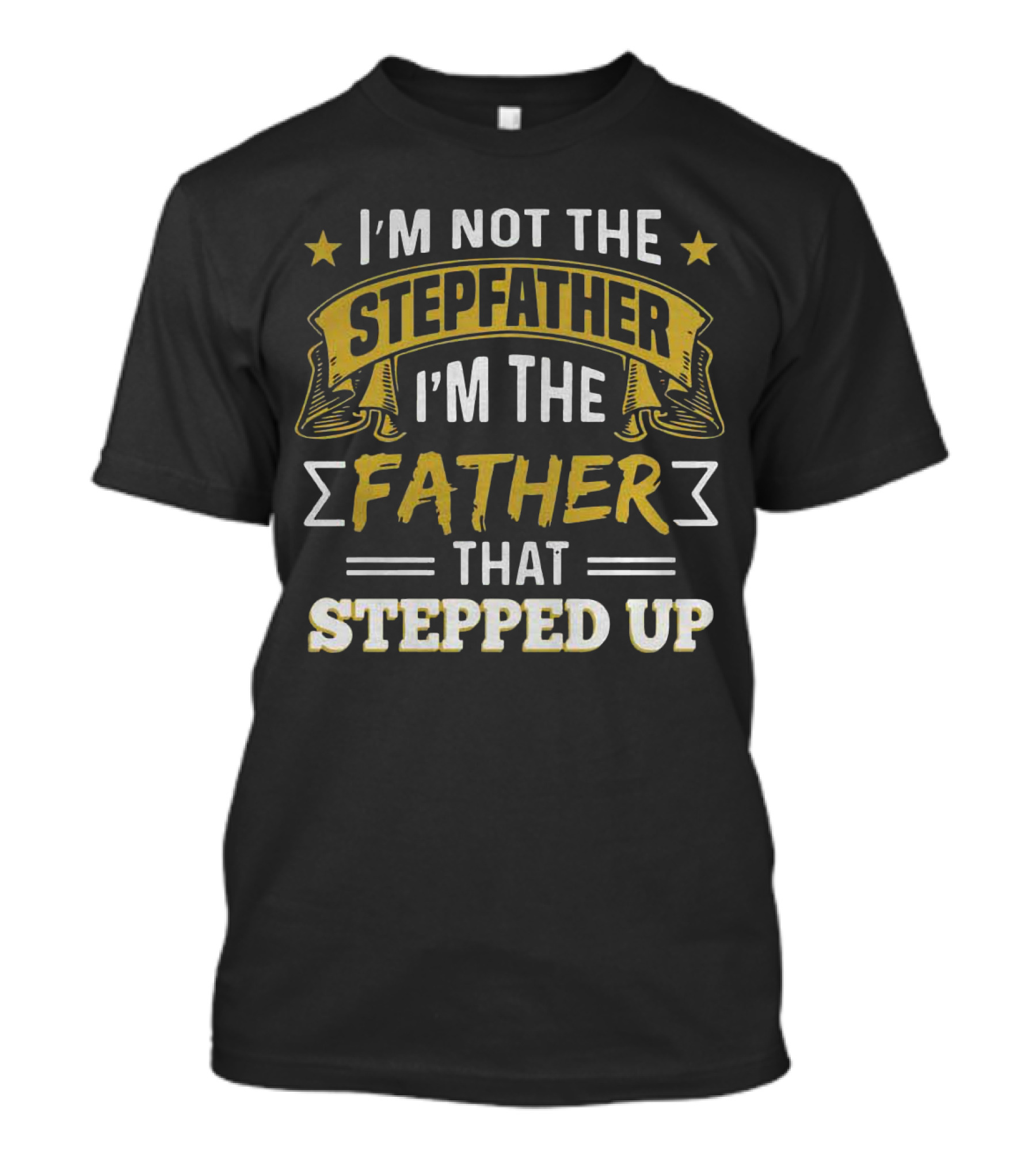 I'm Not The Stepfather I'm The Father That Stepped Up Stars Banner White Yellow T-Shirt