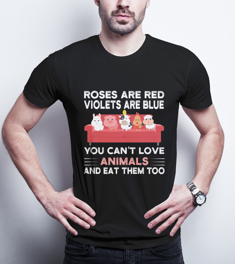 Roses Are Red Violets Are Blue You Can't Love Animals And Eat Them Too Farm Animals On Couch T-Shirt