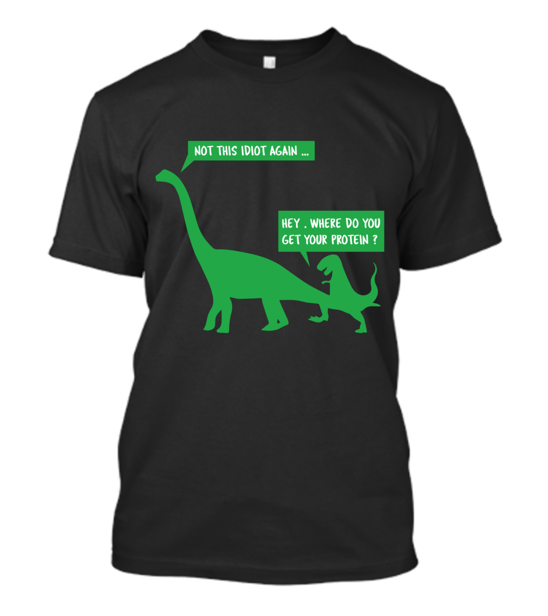 Vegan Dinosaur Not This Idiot Again Where Do You Get Your Protein T-Shirt