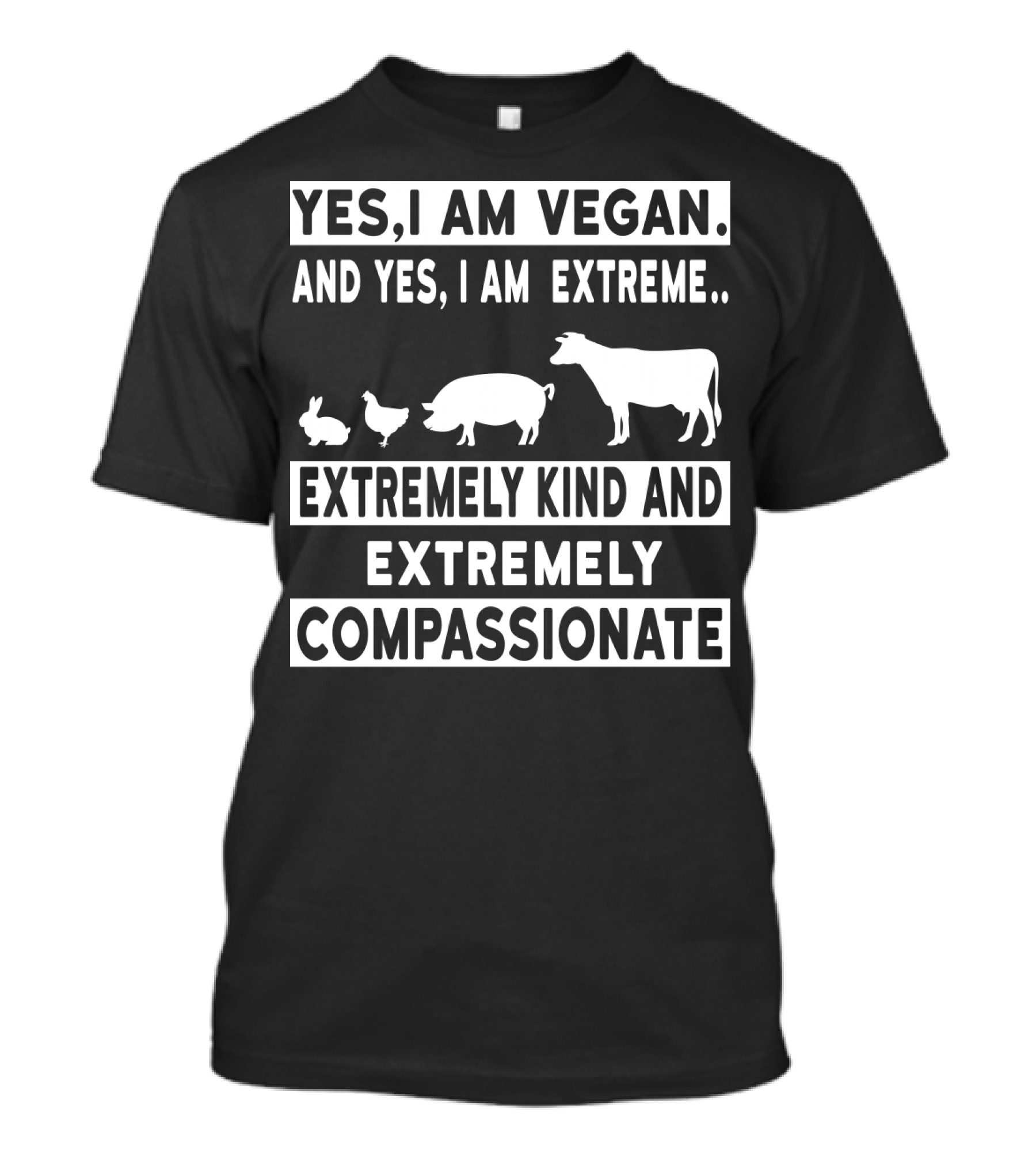 Yes I Am Vegan And Yes I Am Extreme Extremely Kind And Extremely Compassionate T-Shirt