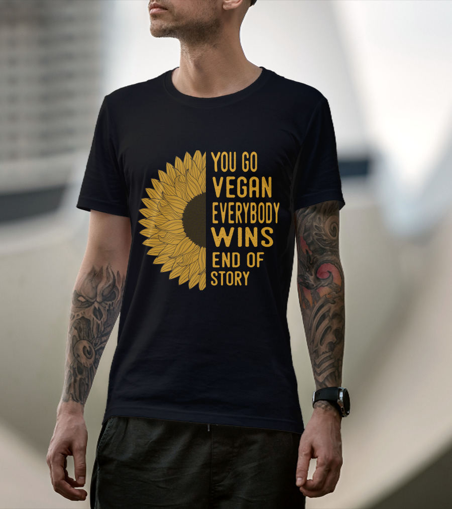 You Go Vegan Everybody Wins End Of Story Sunflower T-Shirt
