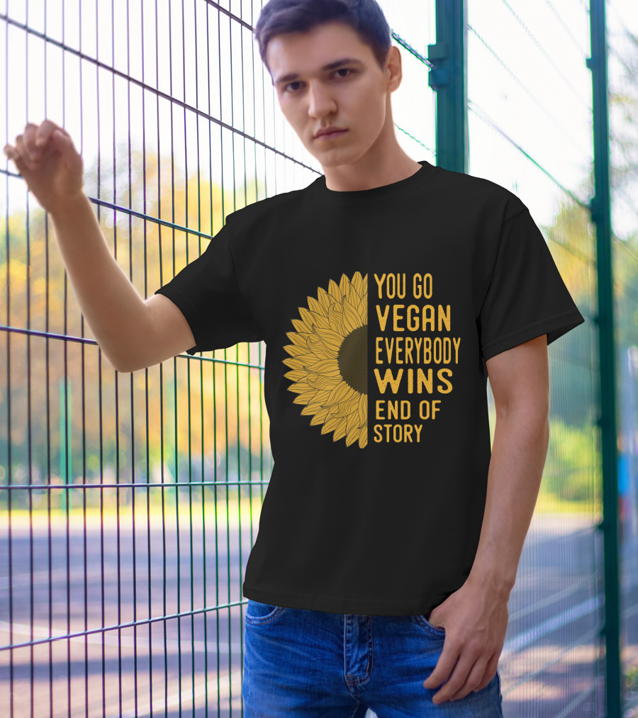 You Go Vegan Everybody Wins End Of Story Sunflower T-Shirt
