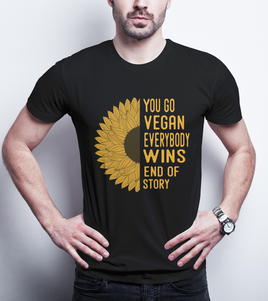 You Go Vegan Everybody Wins End Of Story Sunflower T-Shirt