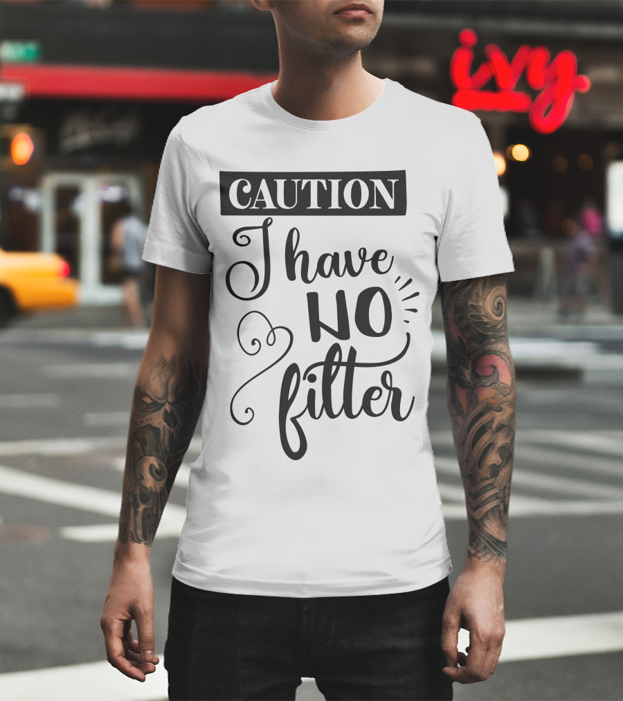 CAUTION I Have No Filter T-Shirt