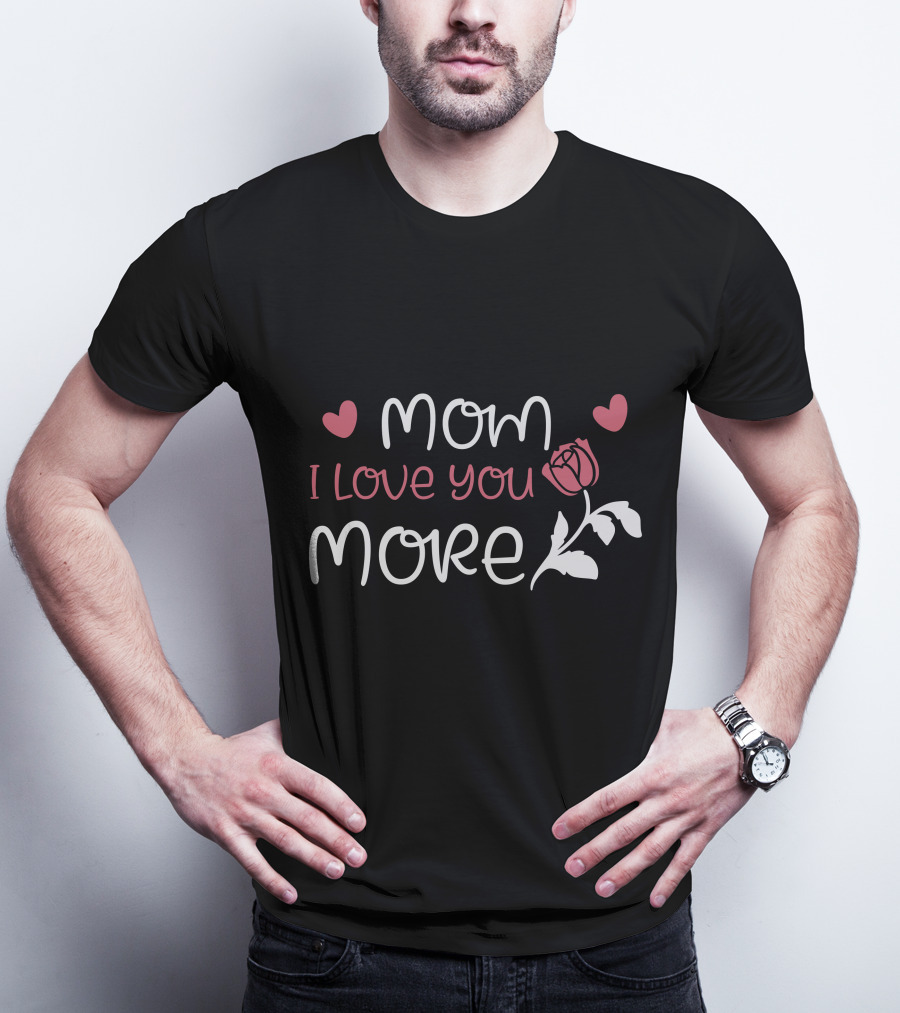 Mom I Love You More Hearts And Rose T-Shirt
