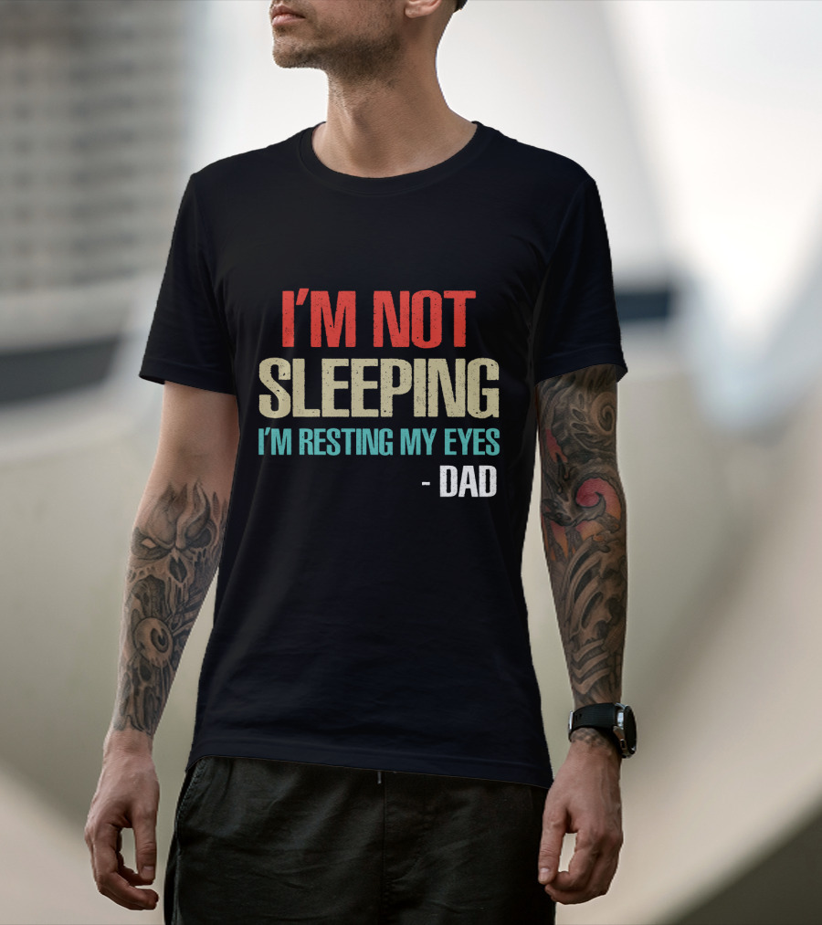 I'm Not Sleeping I'm Resting My Eyes Dad T-Shirt