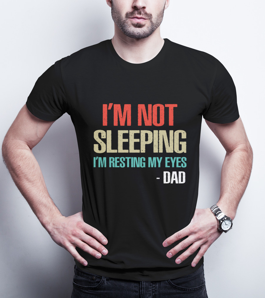 I'm Not Sleeping I'm Resting My Eyes Dad T-Shirt