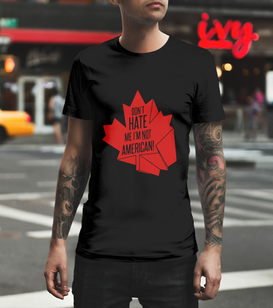 Don't Hate Me I'm Not American Red Maple Leaf Canada Day T-Shirt