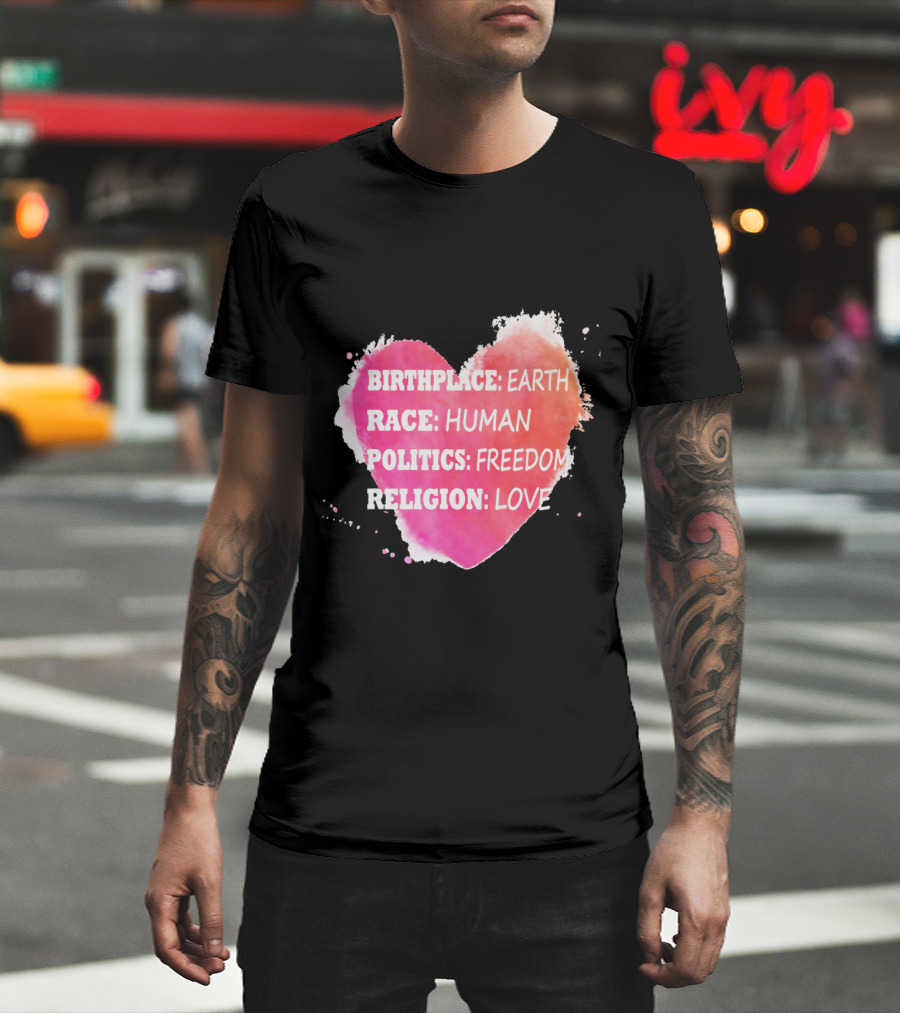 Birthplace Earth Race Human Politics Freedom Religion Love Heart T-Shirt