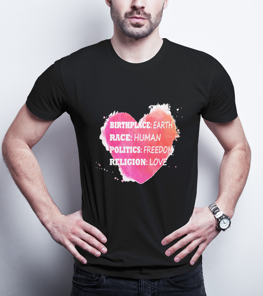 Birthplace Earth Race Human Politics Freedom Religion Love Heart T-Shirt