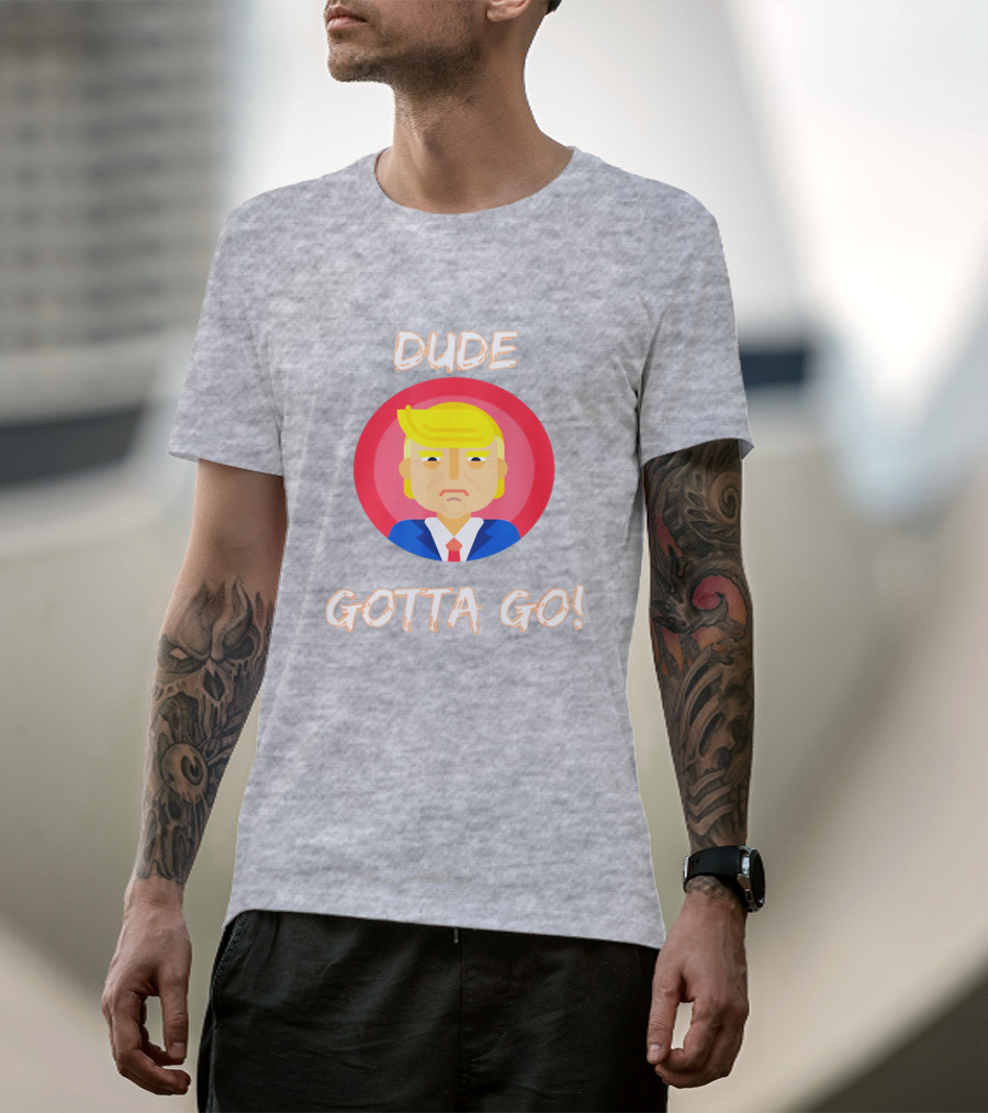 Dude Gotta Go Political Cartoon Character Icon With Dude Gotta Go Text T-Shirt