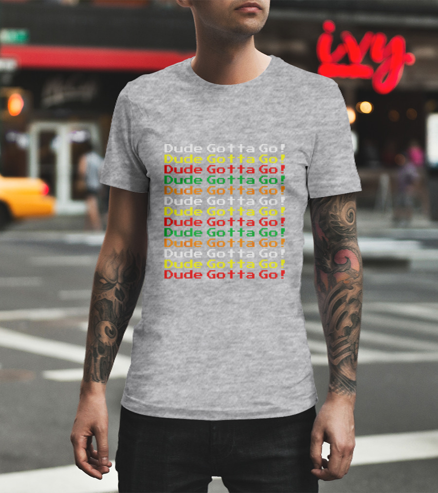 Dude Gotta Go Gotta Go Stacked T-Shirt