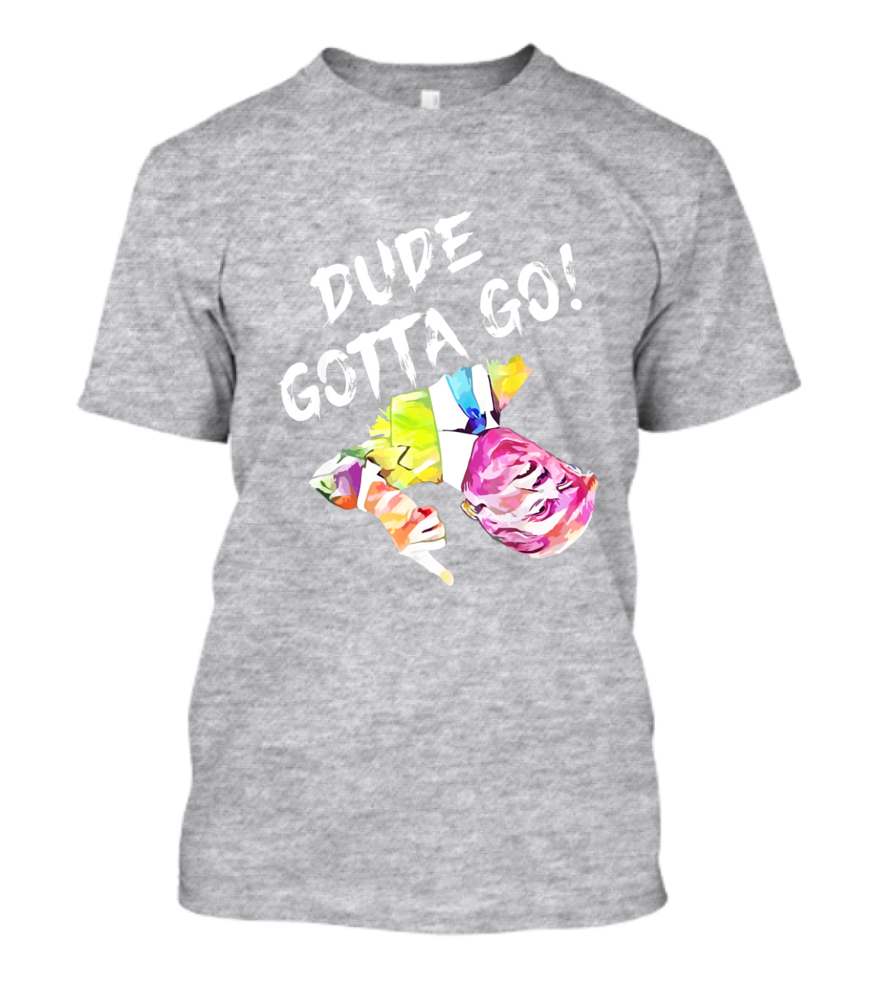 Dude Gotta Go Colorful Watercolor Face With Text T-Shirt