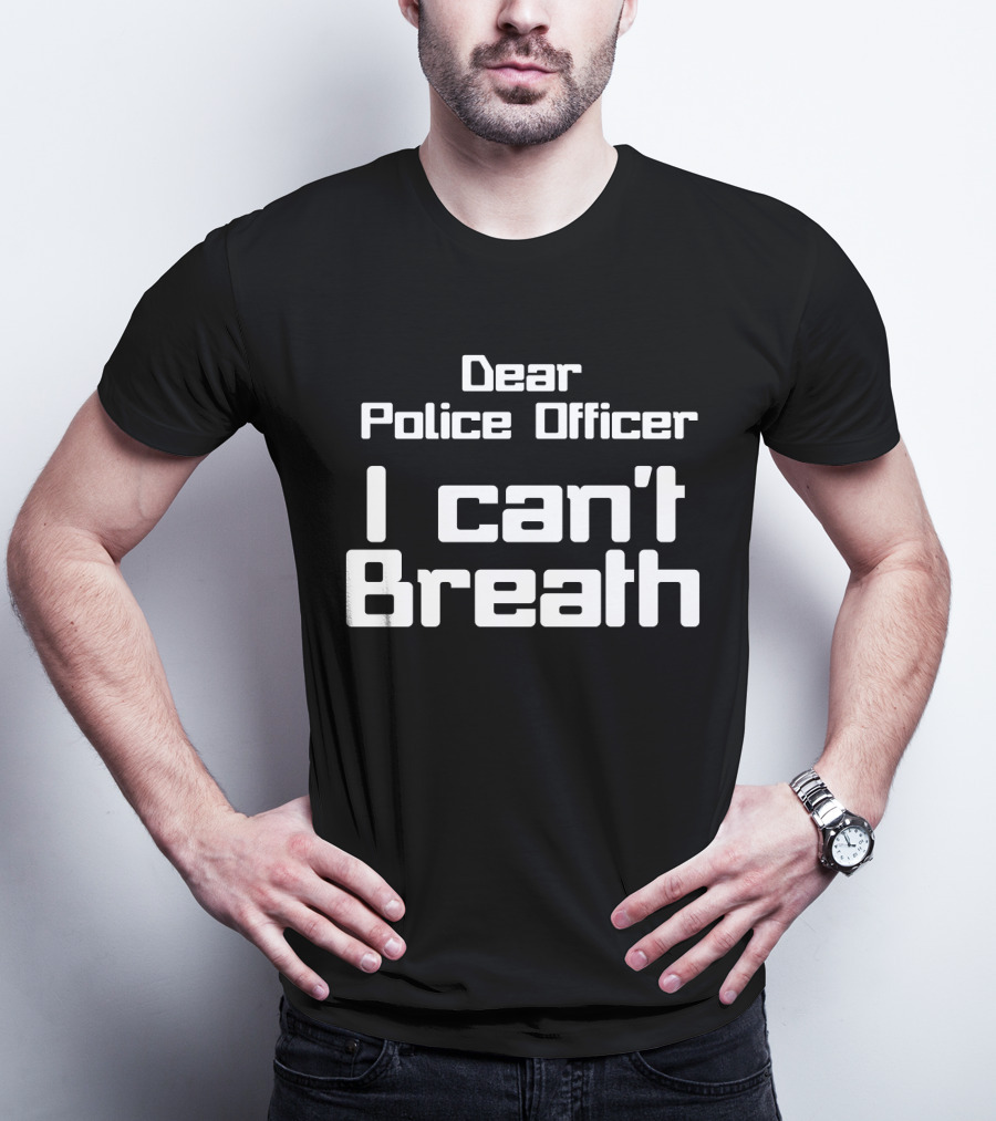 Dear Police Officer I Can't Breath T-Shirt