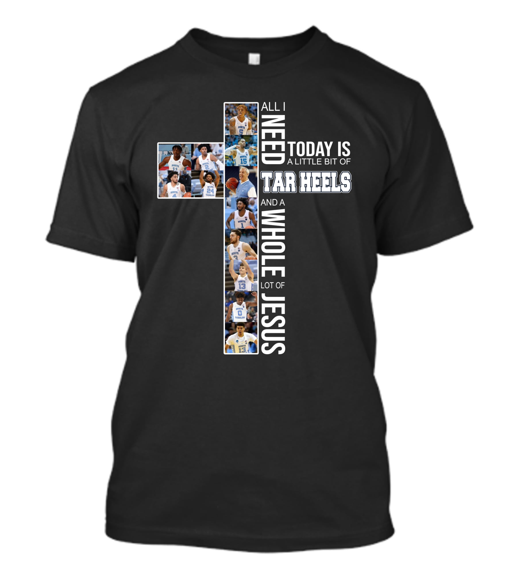 All I Need Today Is A Little Bit Of Tar Heels And A Whole Lot Of Jesus T-Shirt