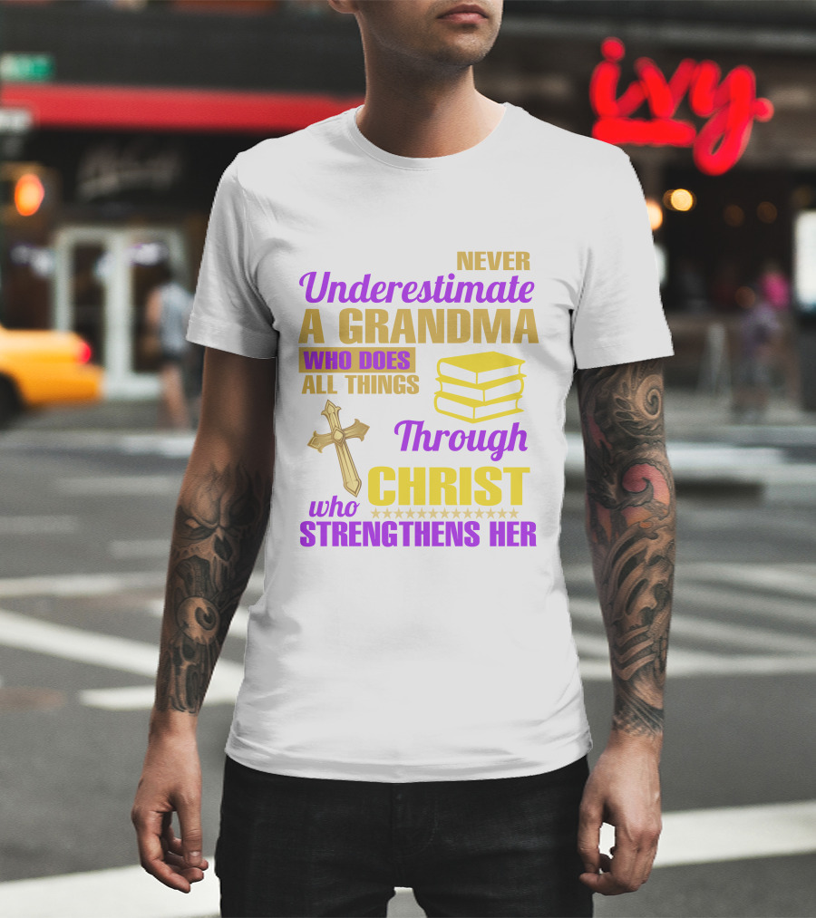 Never Underestimate A Grandma Who Does All Things Through Christ Who Strengthens Her Cross And Books T-Shirt