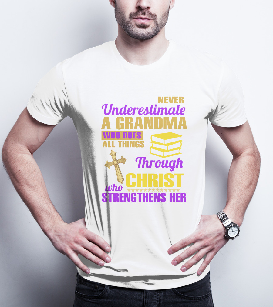 Never Underestimate A Grandma Who Does All Things Through Christ Who Strengthens Her Cross And Books T-Shirt