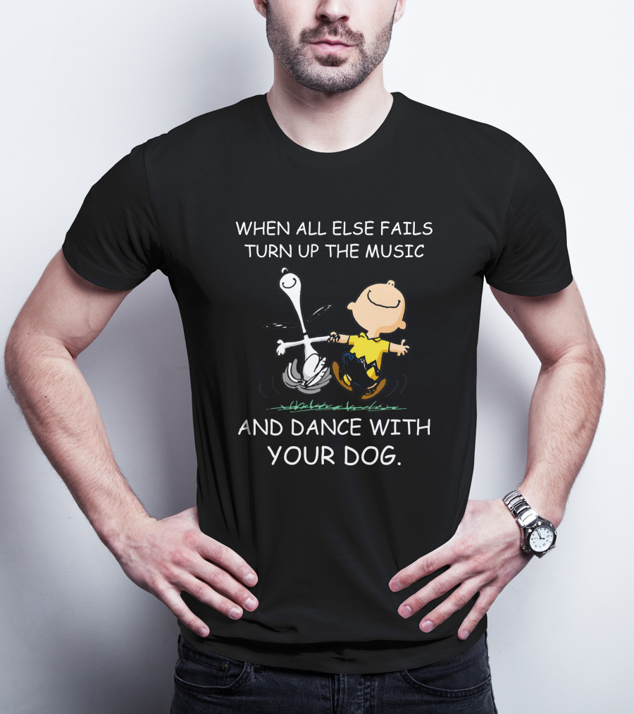 When All Else Fails Turn Up The Music And Dance With Your Dog Charlie Brown And Snoopy T-Shirt