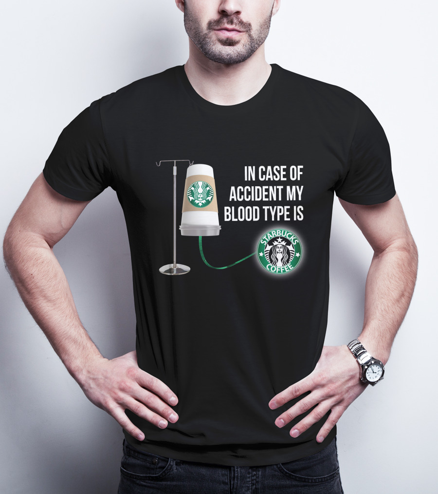 In Case Of Accident My Blood Type Is Starbucks Coffee T-Shirt