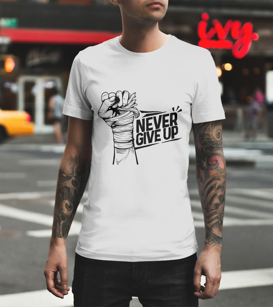 NEVER GIVE UP Fist Wrapped In Bandages Motivational Strength T-Shirt
