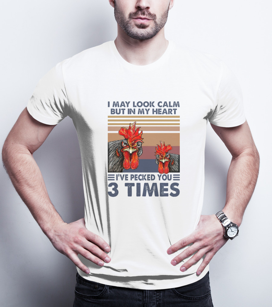 I May Look Calm But In My Heart I've Pecked You 3 Times Chicken Cartoon T-Shirt