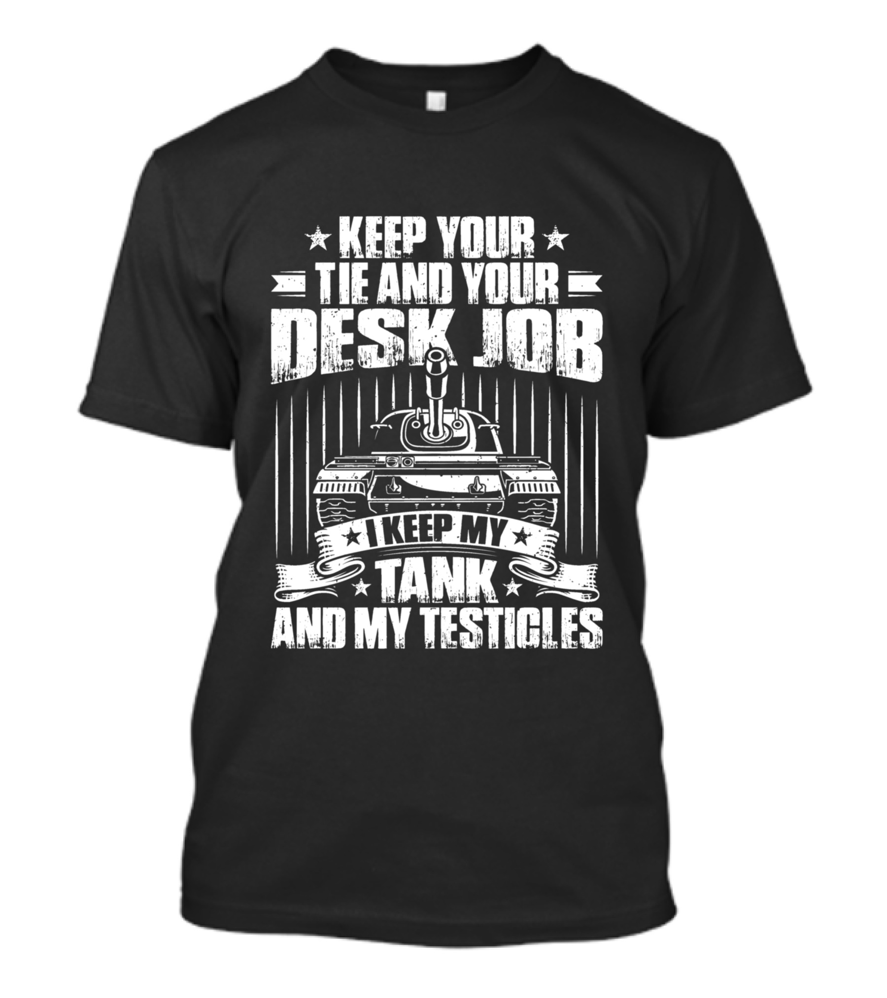 Keep Your Tie And Your Desk Job I Keep My Tank And My Testicles T-Shirt
