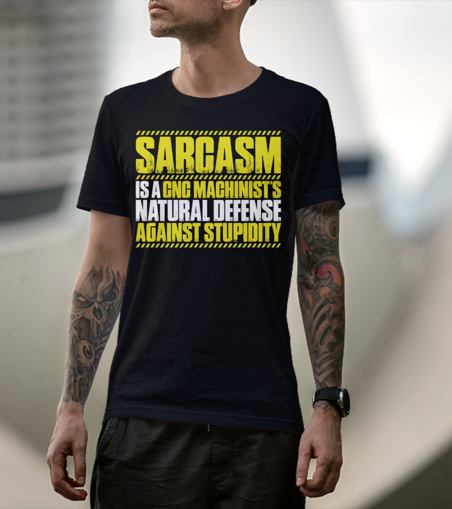 Sarcasm Is A CNC Machinist's Natural Defense Against Stupidity T-Shirt