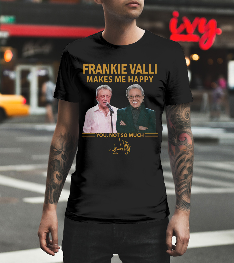 FRANKIE VALLI MAKES ME HAPPY YOU NOT SO MUCH T-Shirt