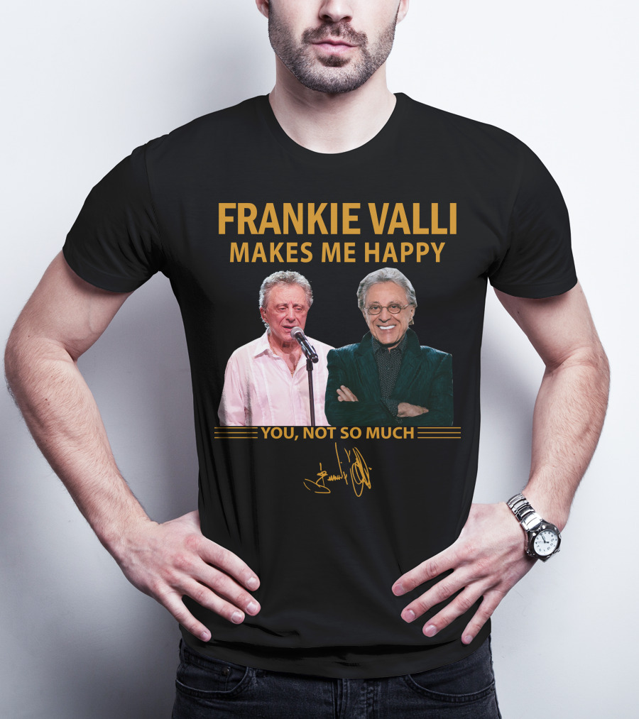 FRANKIE VALLI MAKES ME HAPPY YOU NOT SO MUCH T-Shirt