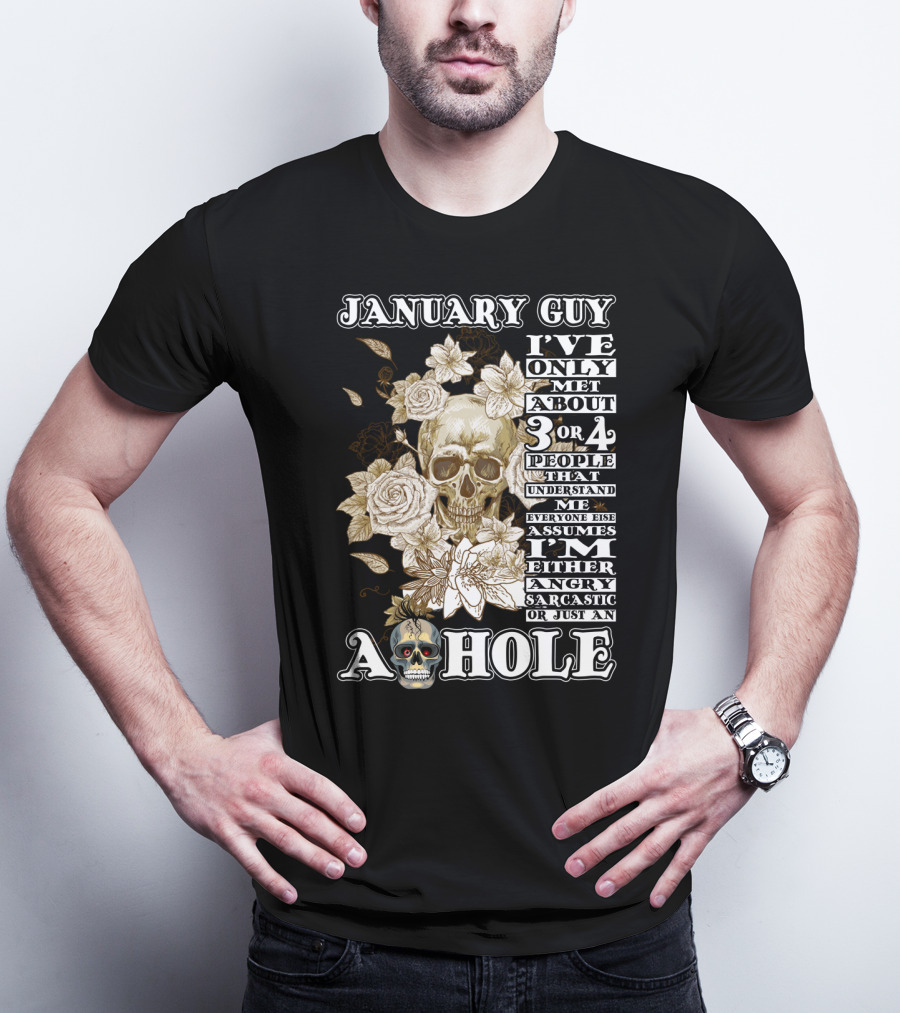 January Guy I've Only Met About 3 OR 4 People That Understand ME Everyone Else Assumes I'm Either Angry Sarcastic OR Just An A Hole T-Shirt