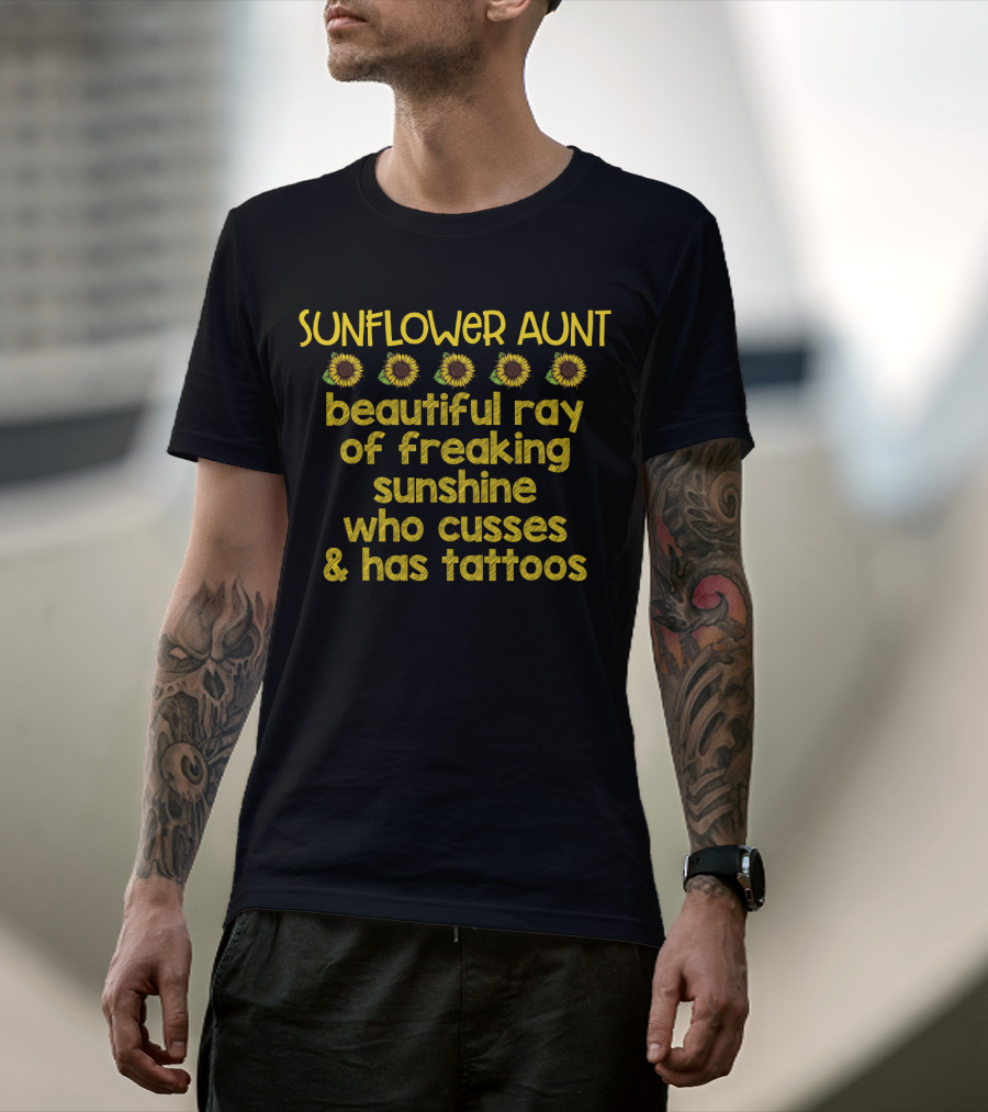 Sunflower Aunt Beautiful Ray Of Freaking Sunshine With Tattoos T-Shirt
