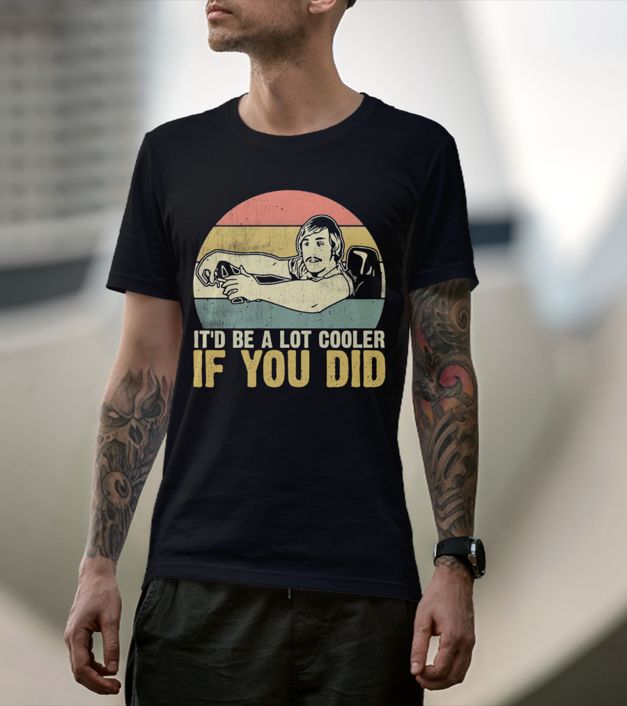 It'd Be A Lot Cooler If You Did Retro Dazed Confused Driving Scene T-Shirt