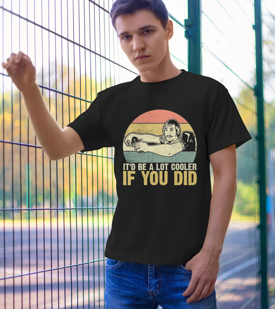 It'd Be A Lot Cooler If You Did Retro Dazed Confused Driving Scene T-Shirt