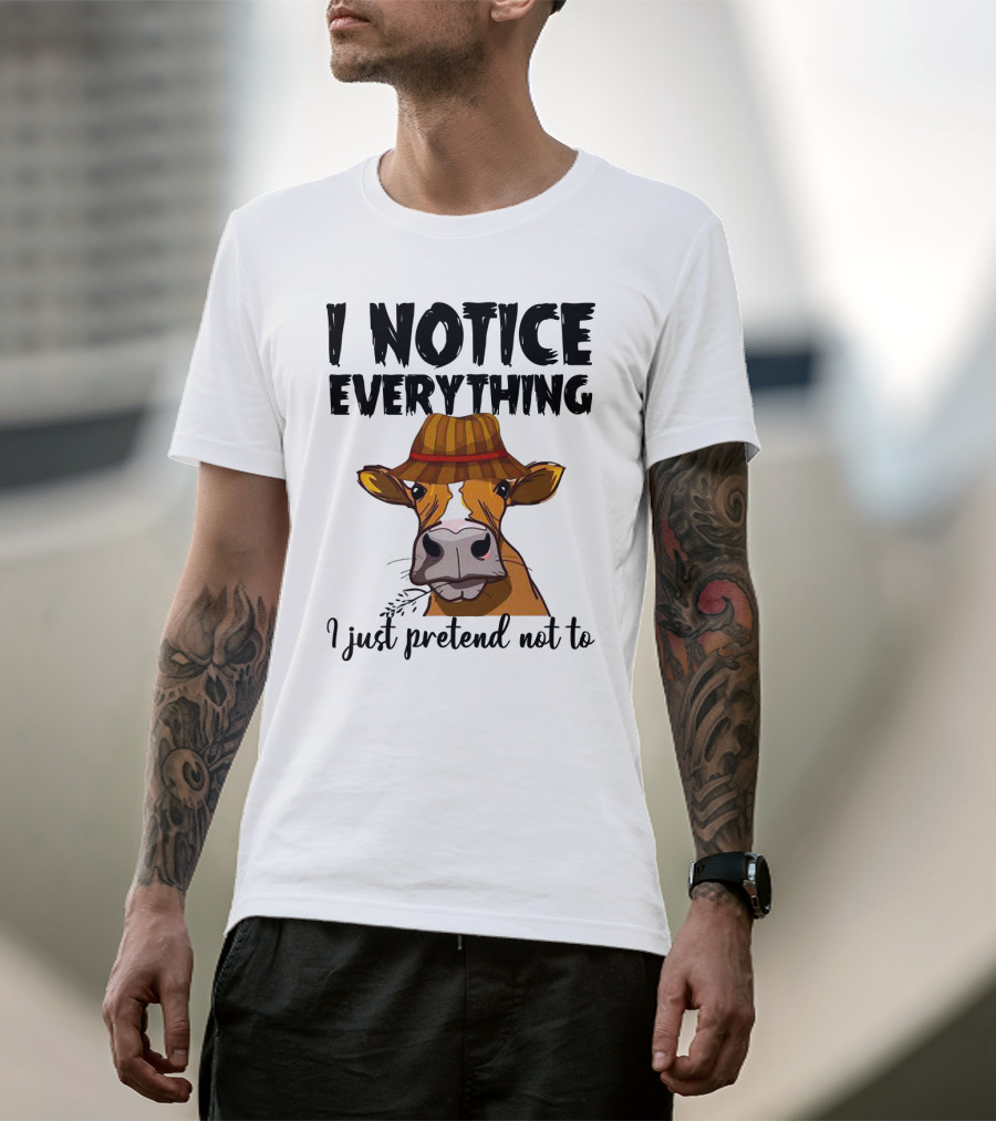 I Notice Everything Funny Cow Lady In Hat I Just Pretend Not To T-Shirt