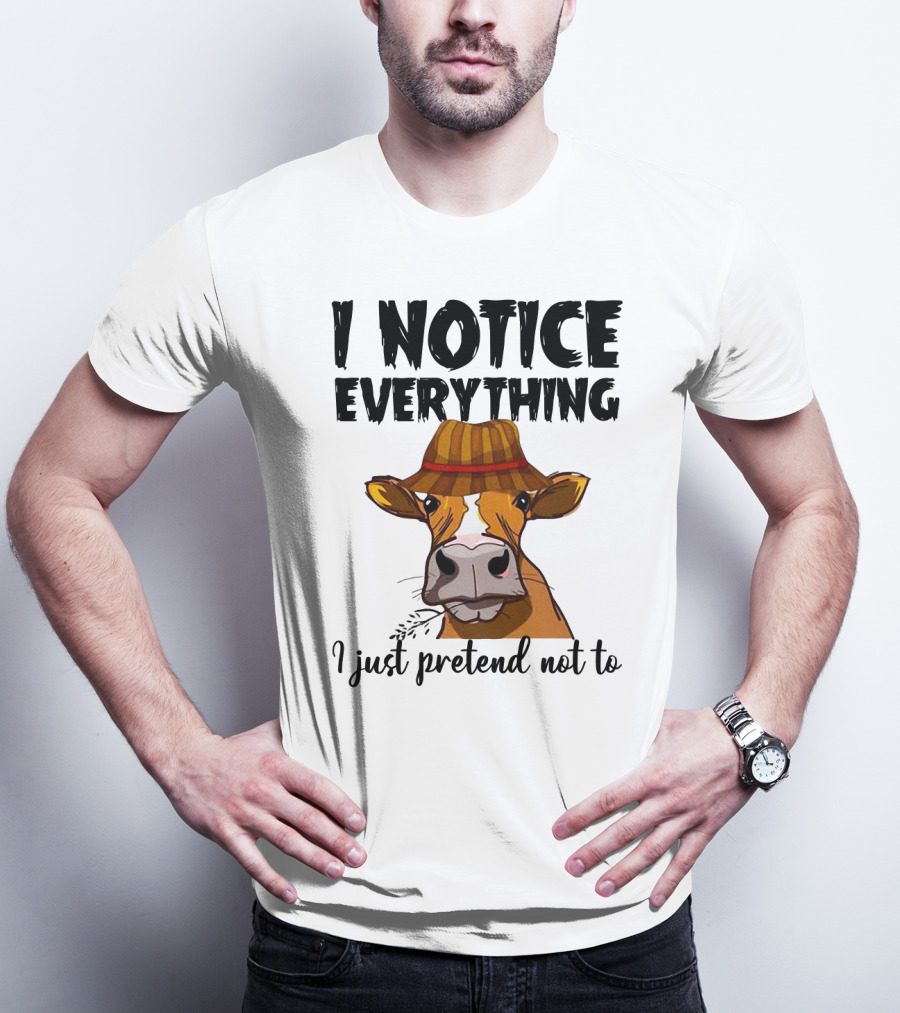 I Notice Everything Funny Cow Lady In Hat I Just Pretend Not To T-Shirt