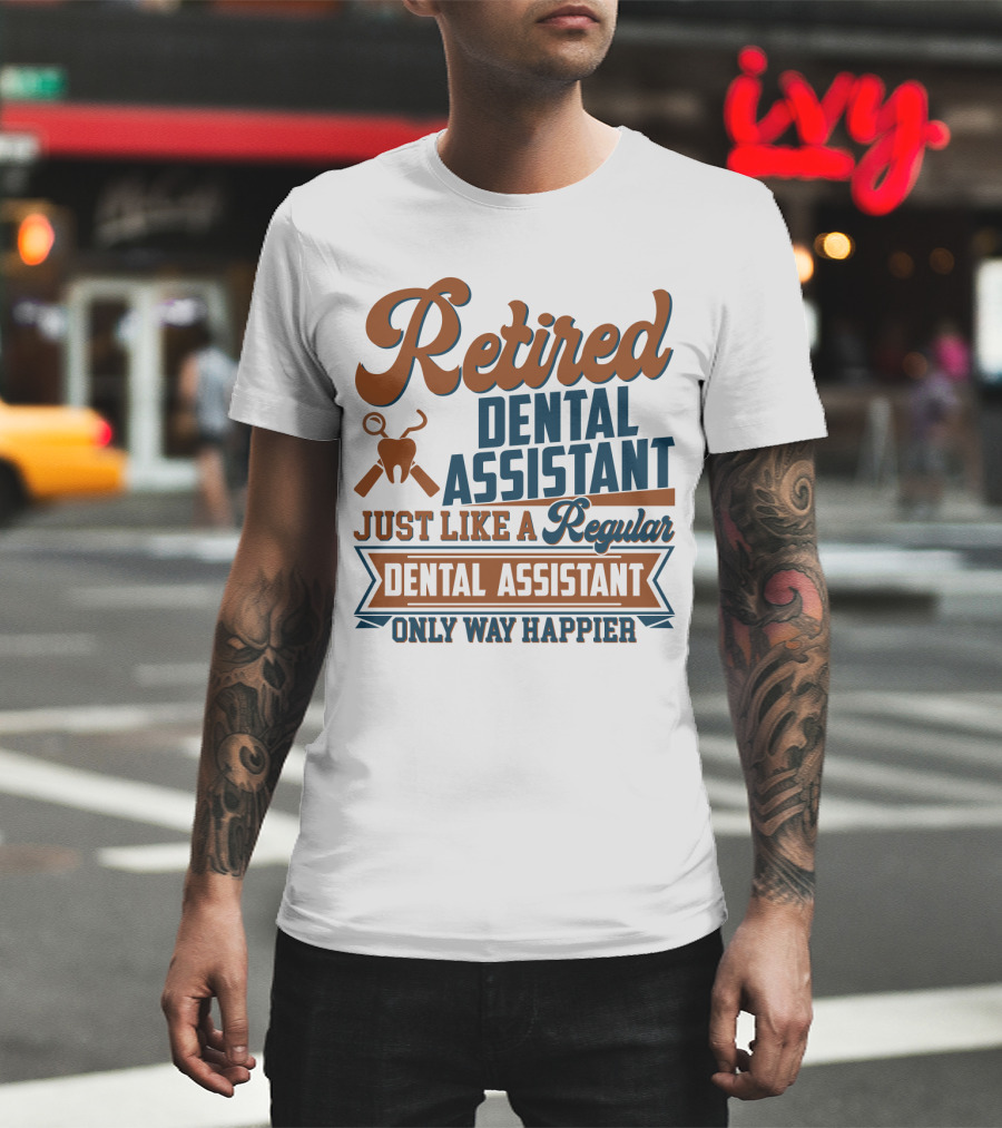 Retired Dental Assistant Just Like A Regular Dental Assistant Only Way Happier Iconic Tooth And Tools T-Shirt